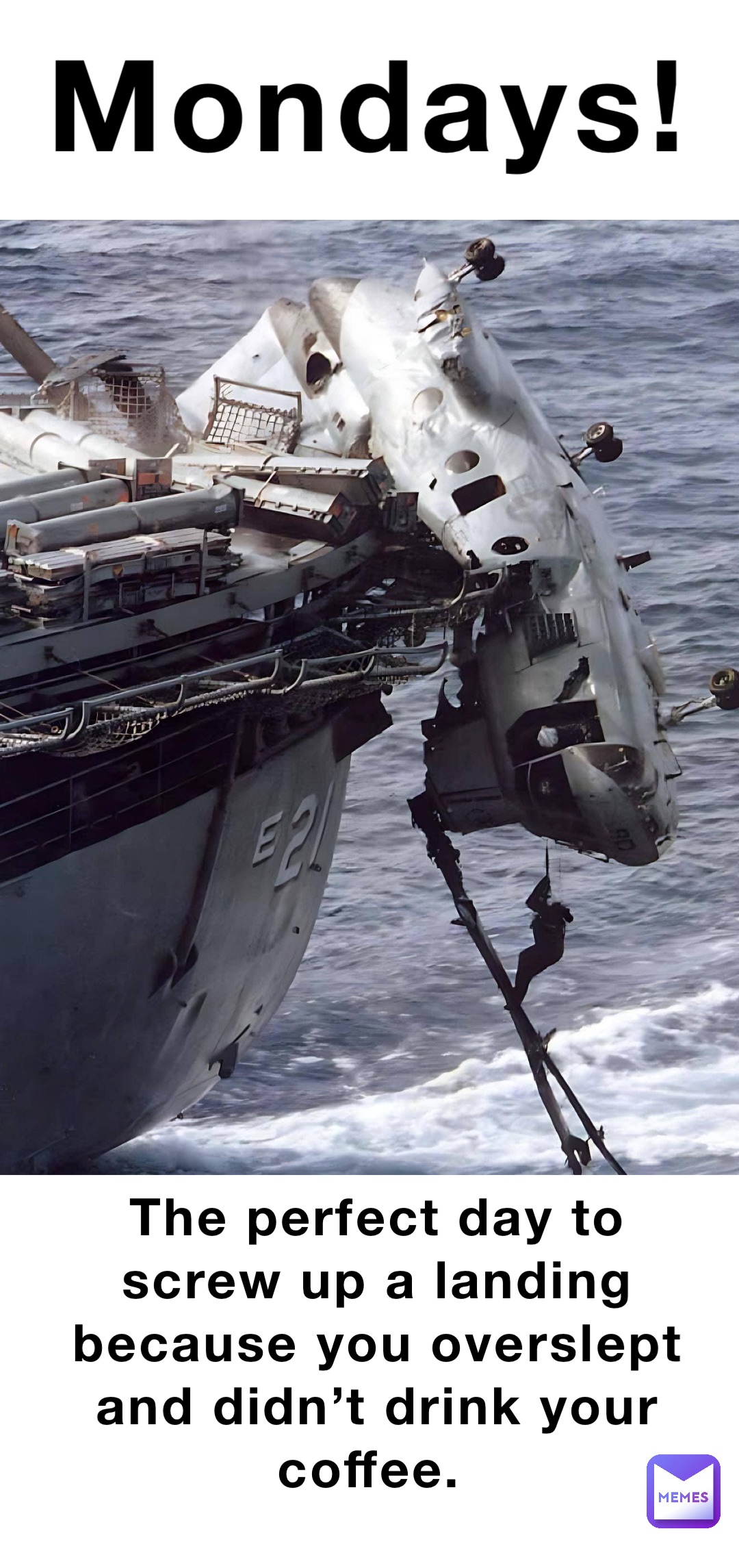 Mondays! The perfect day to screw up a landing because you overslept ...