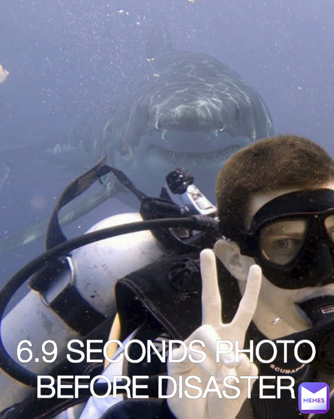 6.9 SECONDS PHOTO BEFORE DISASTER | @DAILYMEMESEMOTION | Memes