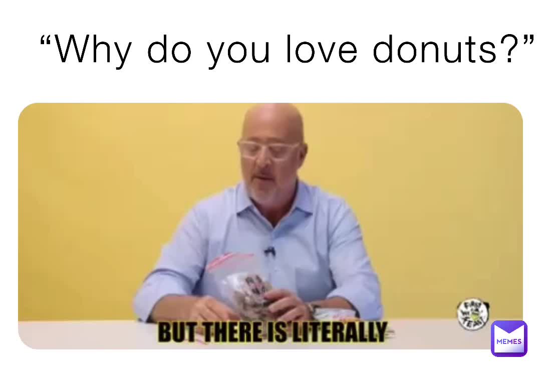 “Why do you love donuts?” | @Elliott_greco | Memes