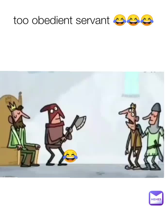 too obedient servant 😂😂😂 | @kiran_haseeb13 | Memes