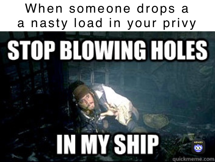 When someone drops a a nasty load in your privy | @connor-fletcher ...
