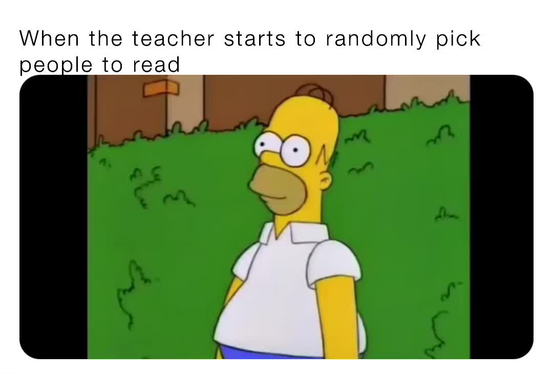 When the teacher starts to randomly pick people to read ...