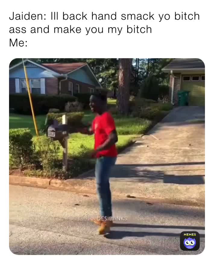 Jaiden: Ill back hand smack yo bitch ass and make you my bitch Me ...