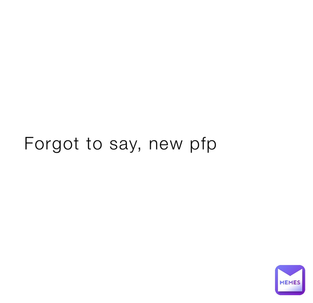 Forgot to say, new pfp | @DashyX | Memes