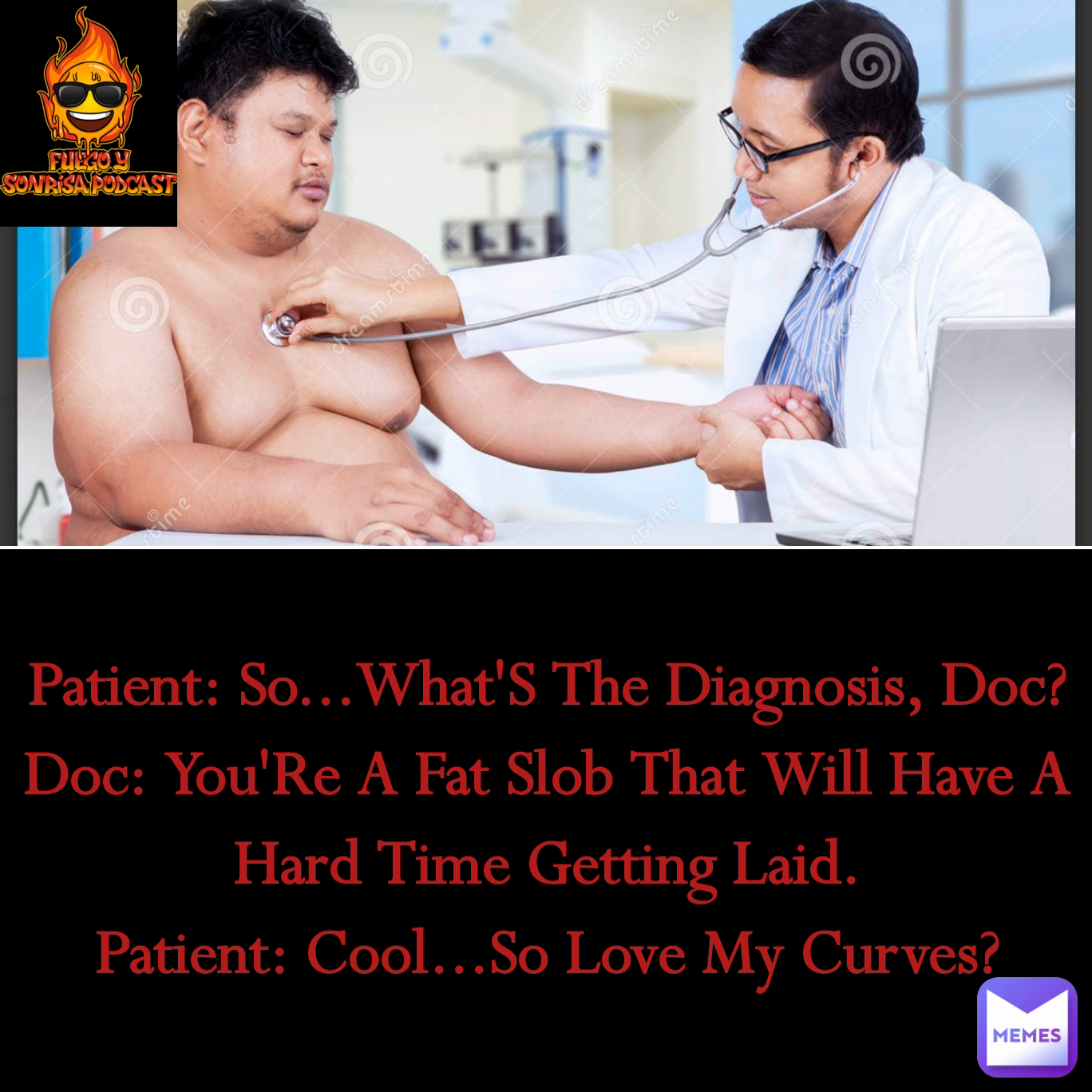Patient: So...What'S The Diagnosis, Doc? Doc: You'Re A Fat Slob That ...