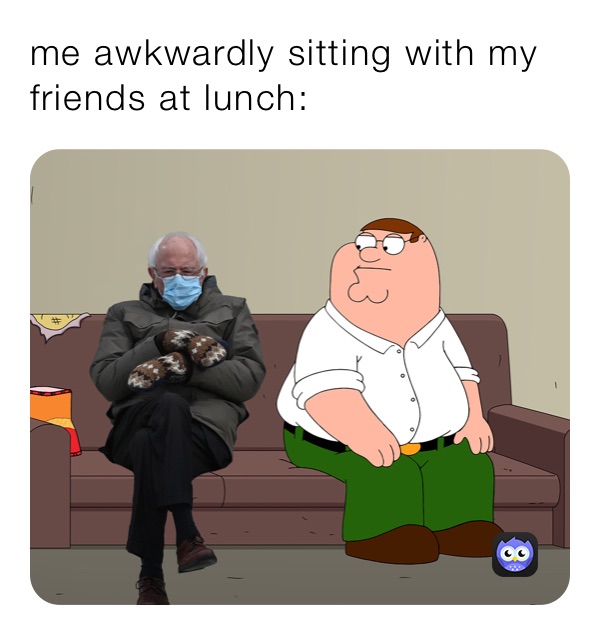 me awkwardly sitting with my friends at lunch: | @MrMoji | Memes