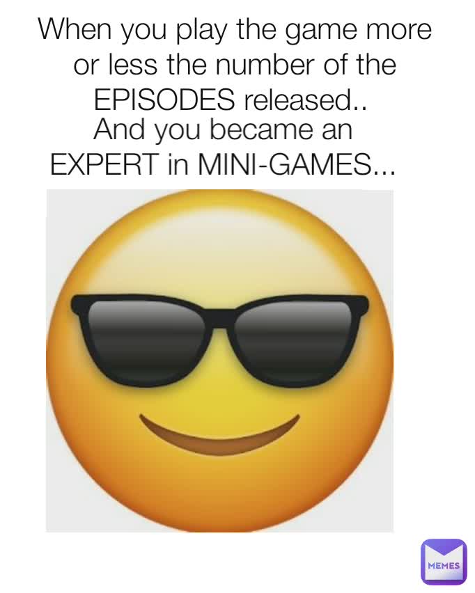 When you play the game more or less the number of the EPISODES released ...