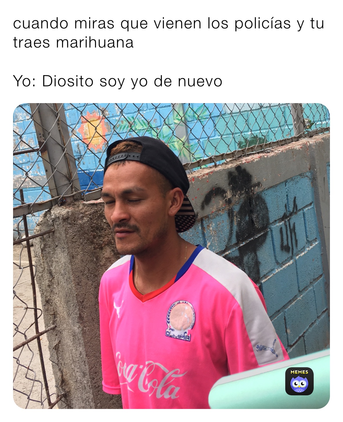 cuando miras que vienen los policías y tu traes marihuana Yo: Diosito soy yo de nuevo ...