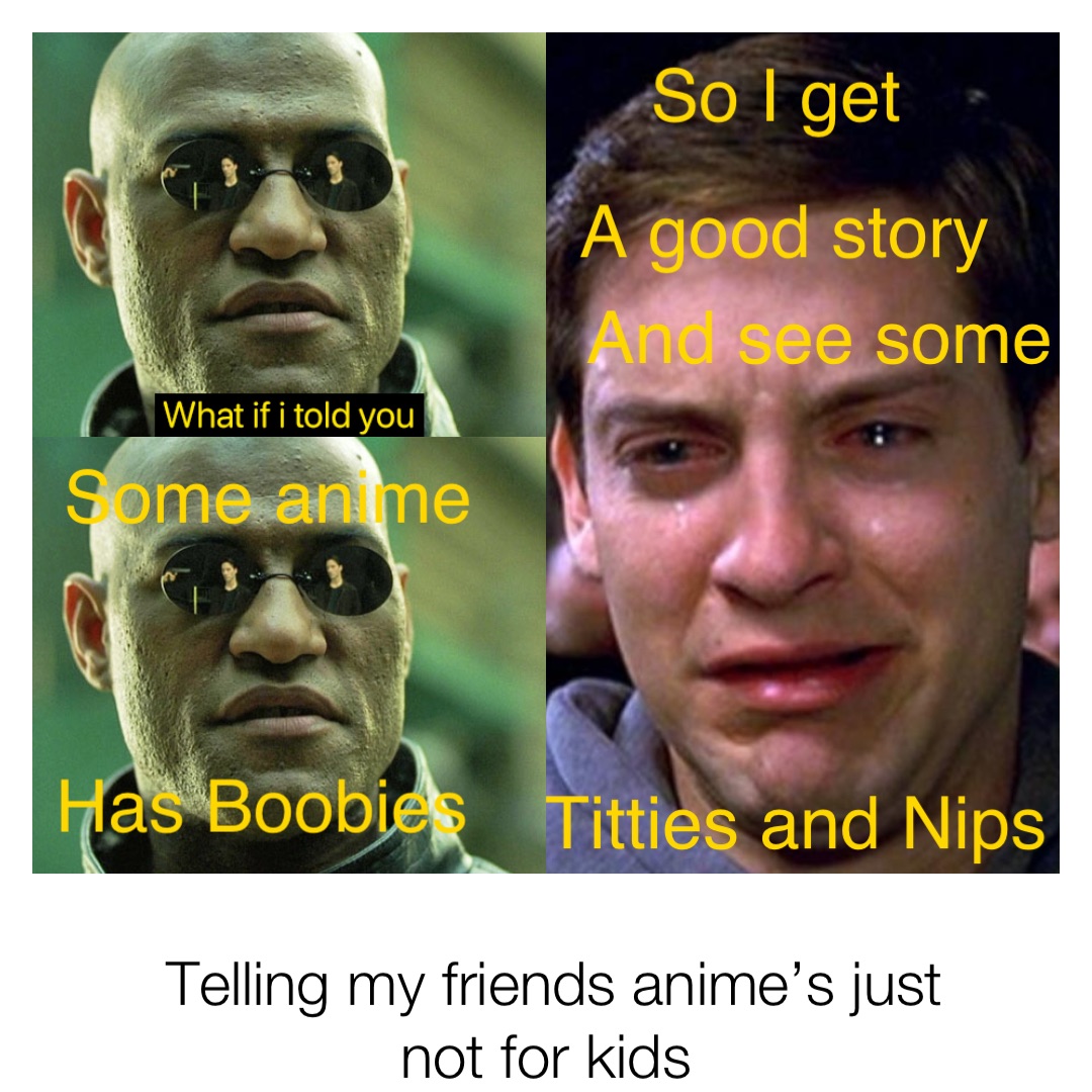 Telling my friends anime’s just not for kids Some anime Has Boobies So ...