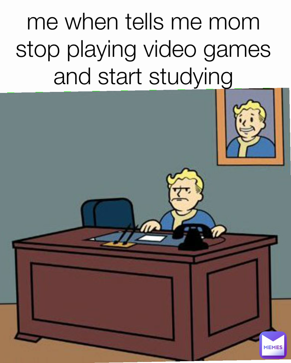 me when tells me mom stop playing video games and start studying ...