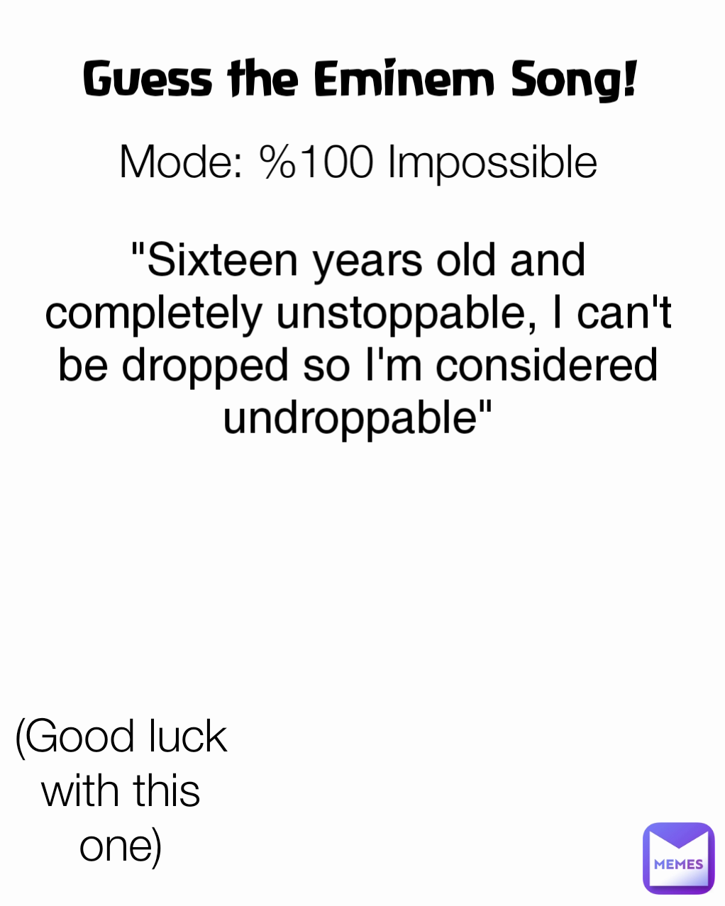 (Good luck with this one) Mode: %100 Impossible "Sixteen years old and ...