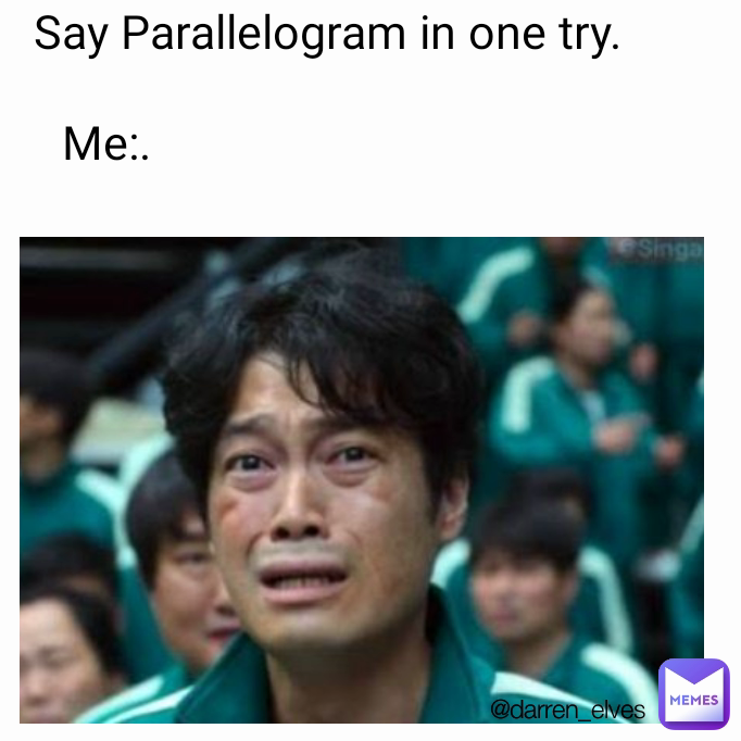@darren_elves Say Parallelogram in one try. Me:. | @darren_elves | Memes