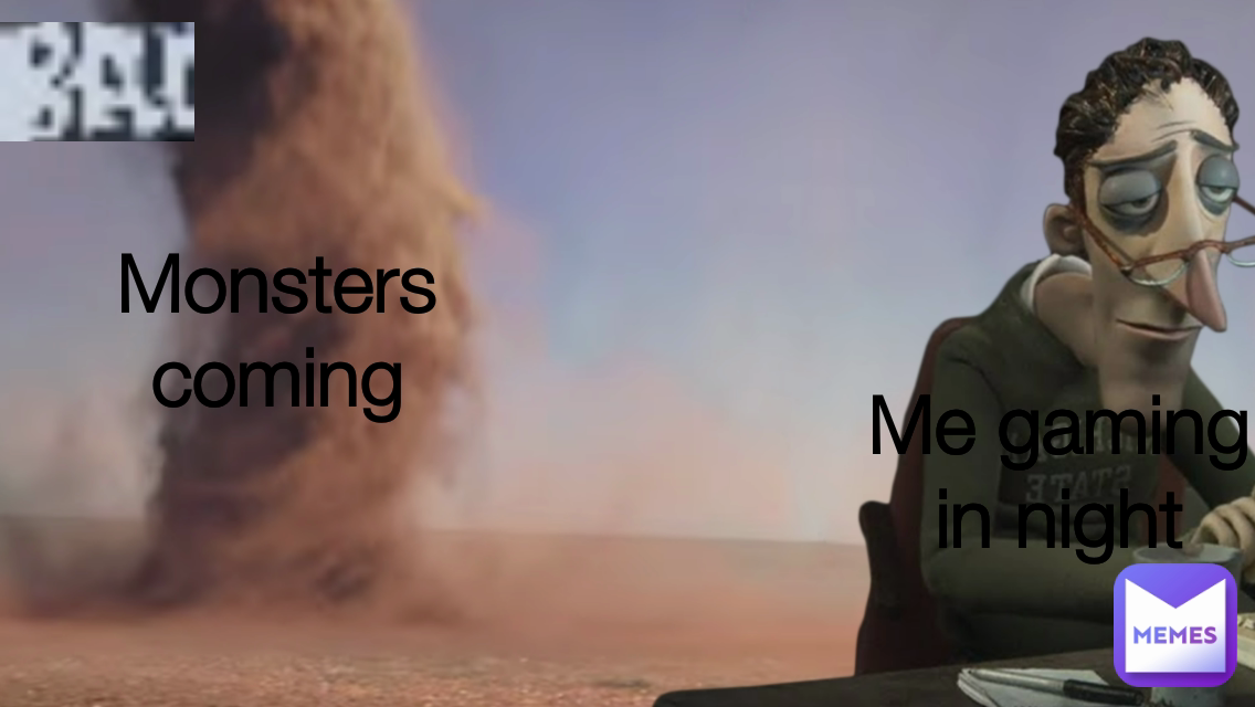 Me gaming in night Monsters coming | @Ohioman | Memes