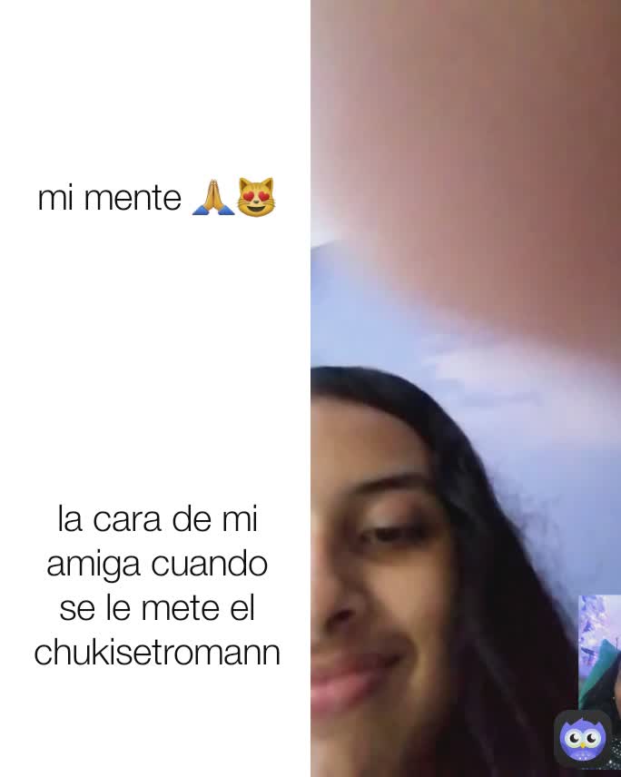 la cara de mi amiga cuando se le mete el chukisetromann mi mente 🙏😻 | @katerine_micolta | Memes