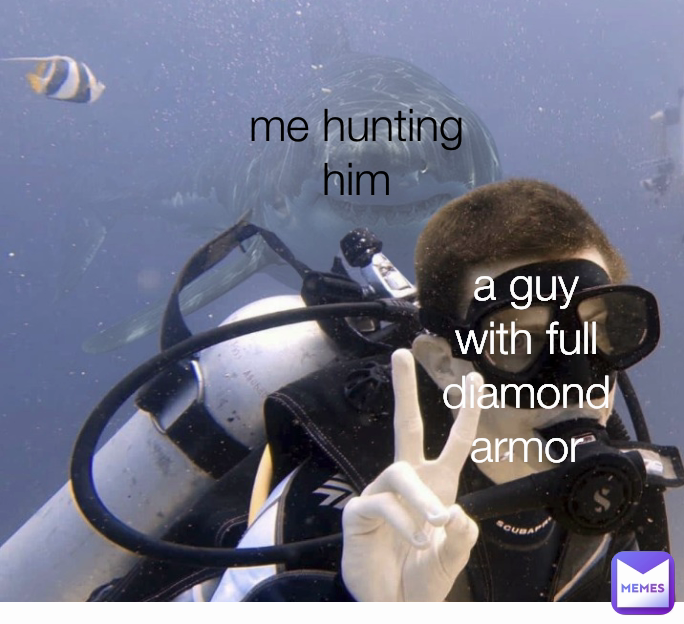 me hunting him a guy with full diamond armor | @Dream69506 | Memes
