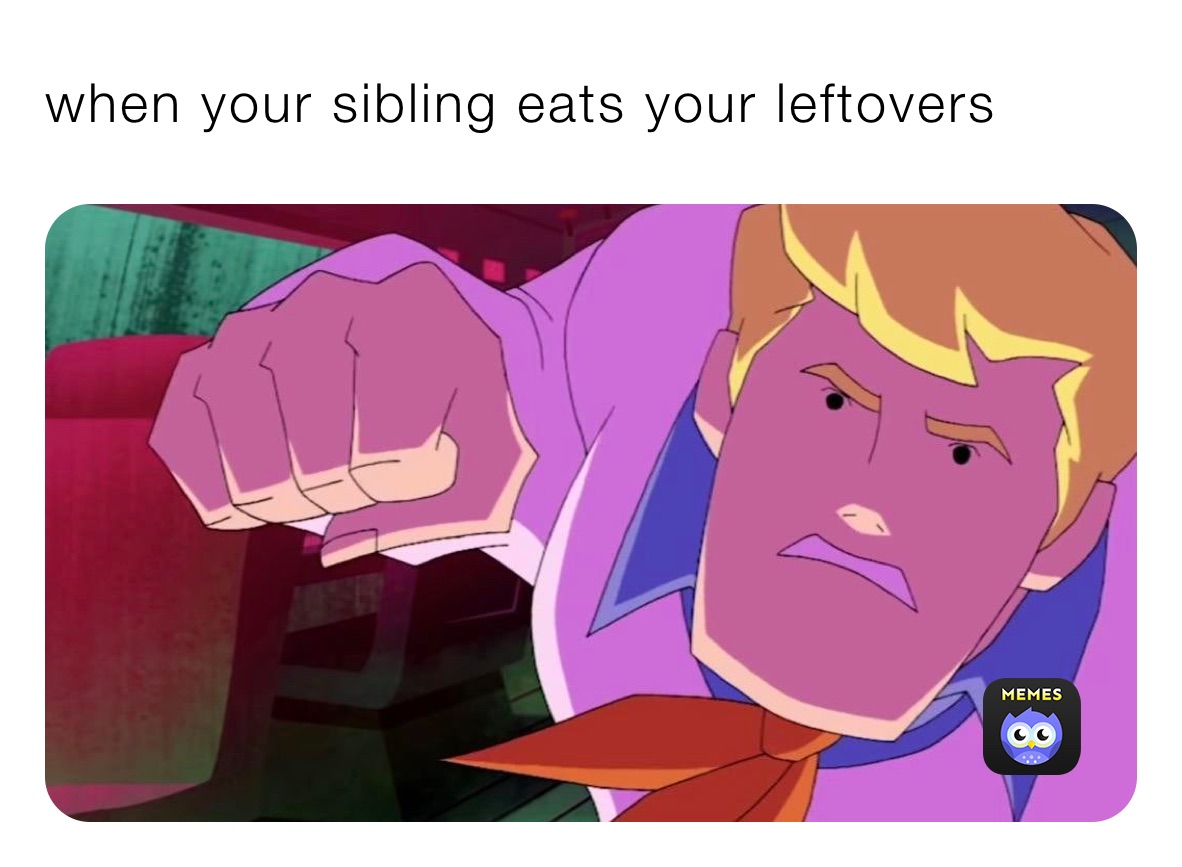 when your sibling eats your leftovers | @eric-avalos | Memes