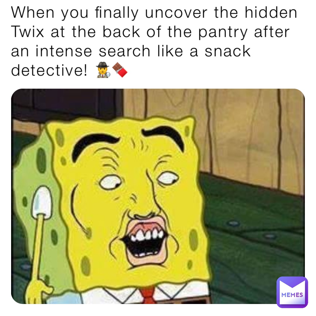 When you finally uncover the hidden Twix at the back of the pantry ...