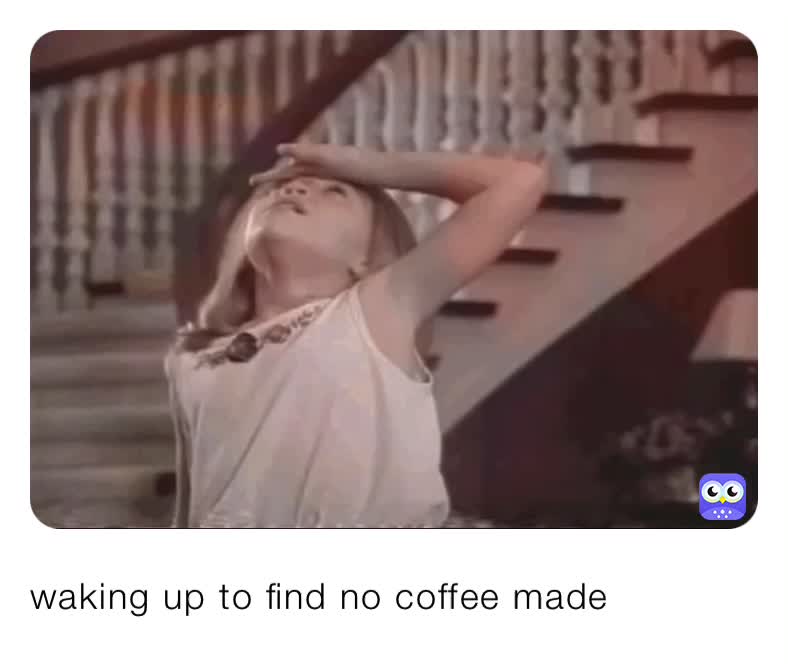 waking up to find no coffee made | @sypop1011 | Memes