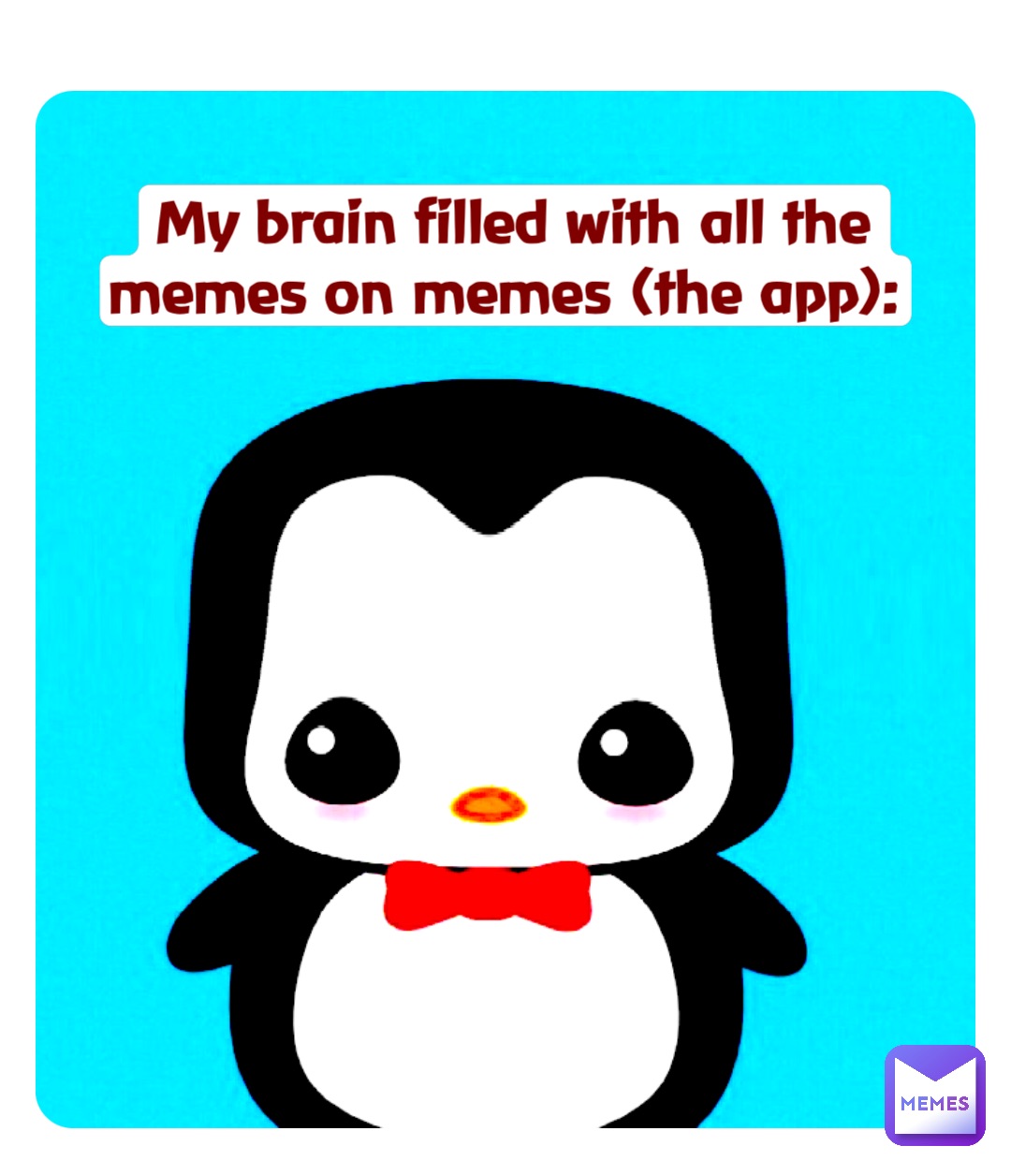 My brain filled with all the memes on memes (the app): | @meme_boyXX ...