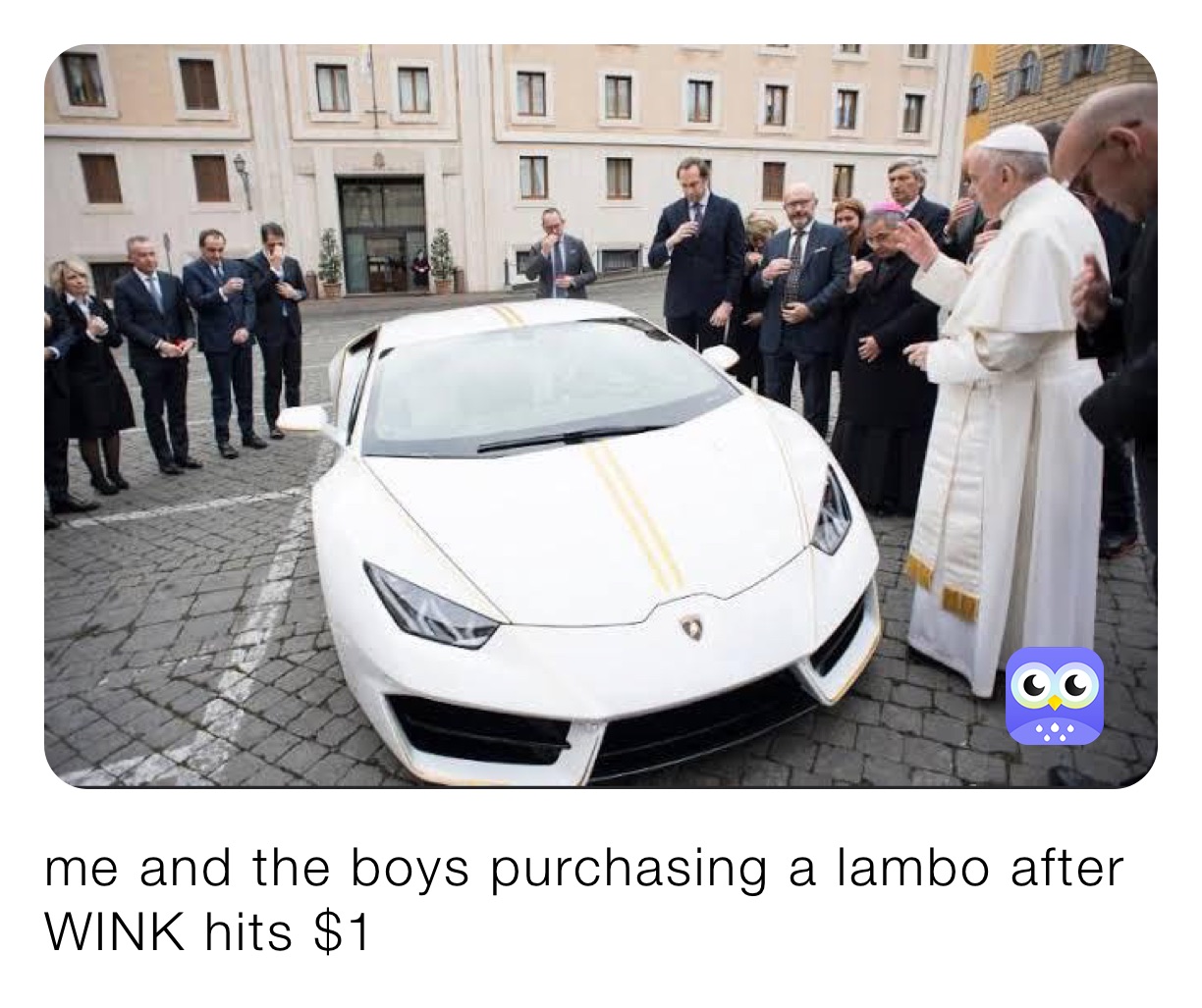 me and the boys purchasing a lambo after WINK hits $1 | @alex-d | Memes