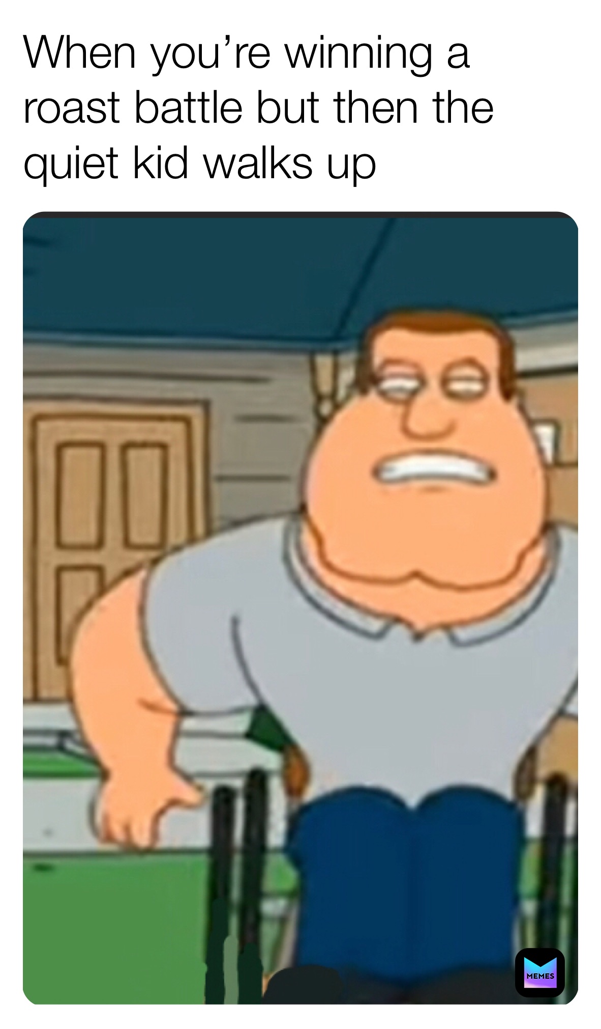 When You re Winning A Roast Battle But Then The Quiet Kid Walks Up When You re Winning A Roast Battle But Then The Quiet Kid Walks Up