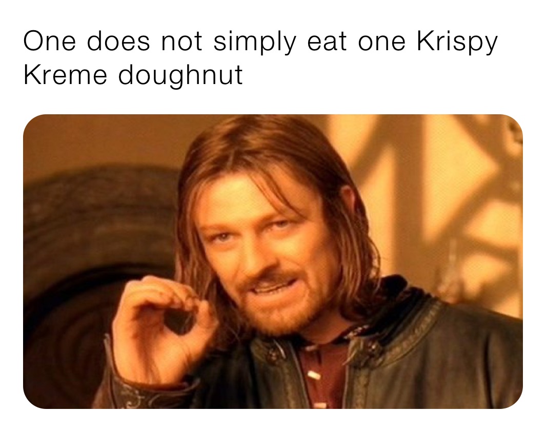 One does not simply eat one Krispy Kreme doughnut | @Hype_skillz | Memes