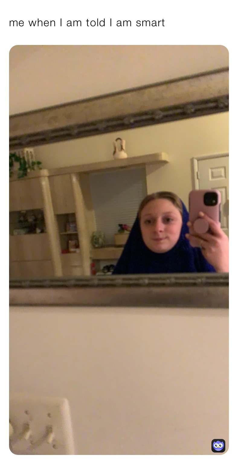 me when I am told I am smart | @celeste1606091468 | Memes