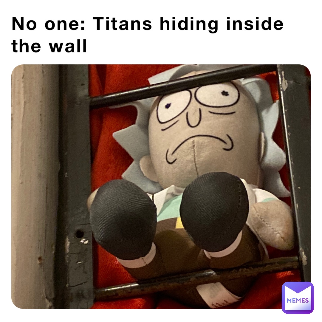 No one: Titans hiding inside the wall | @xmemezx | Memes