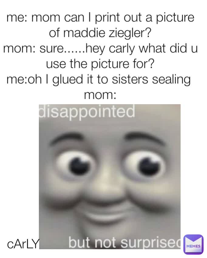 Me Mom Can I Print Out A Picture Of Maddie Ziegler N mom Sure 