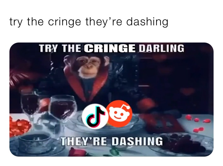 try the cringe they’re dashing | @dailydoseofmemes41 | Memes