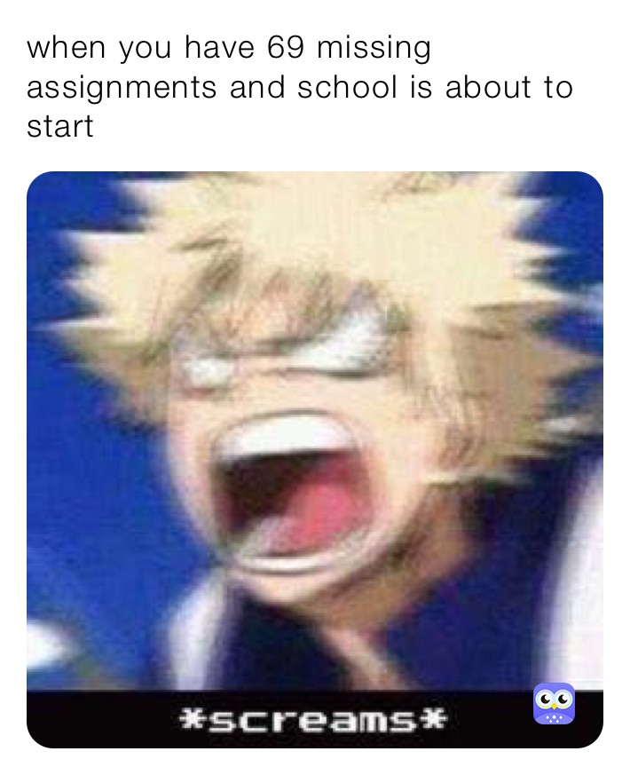 when you have 69 missing assignments and school is about to start ...