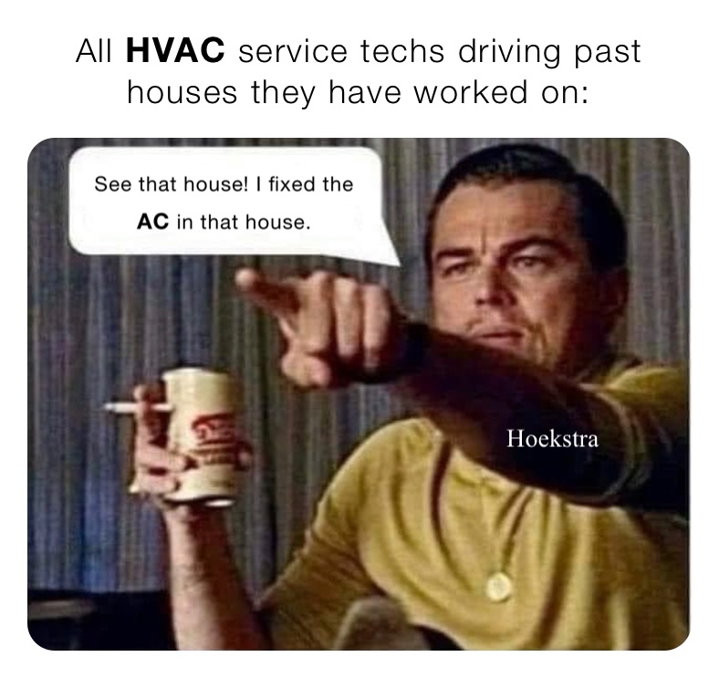 All HVAC service techs driving past houses they have worked on ...