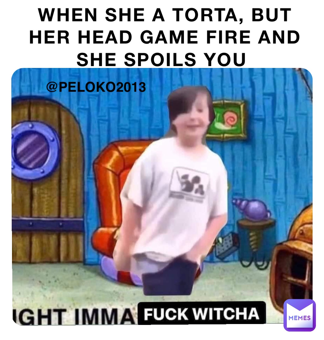 When she a torta, but her head game fire and she spoils you @peloko2013 ...