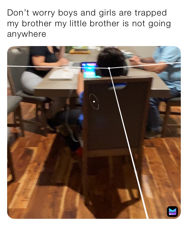 Don’t worry boys and girls are trapped my brother my little brother is ...