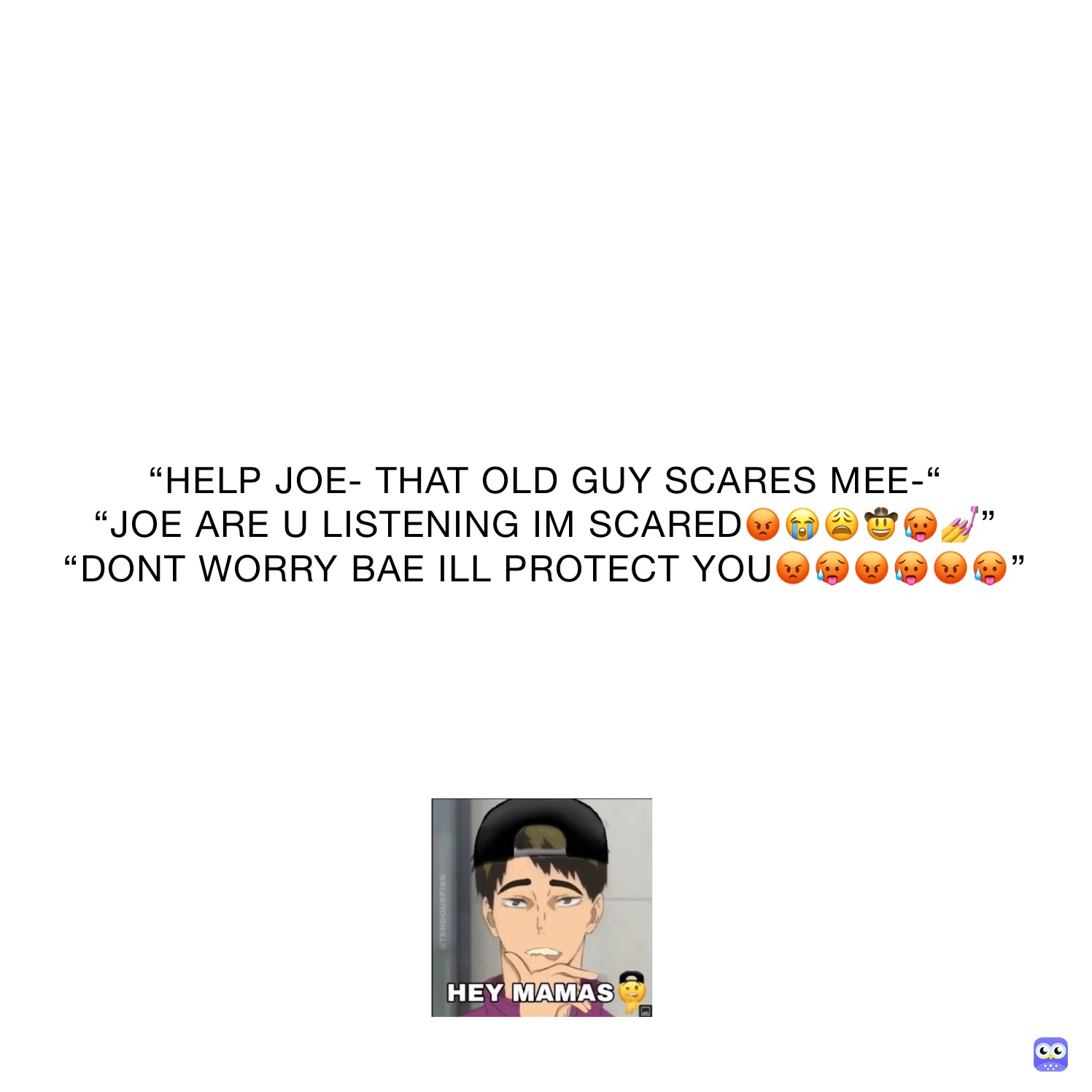 “HELP JOE- THAT OLD GUY SCARES MEE-“ “JOE ARE U LISTENING IM SCARED😡😭😩🤠 ...