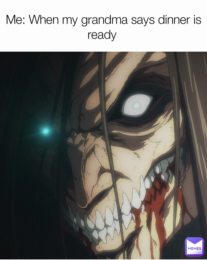 Me: When my grandma says dinner is ready | @Liltrell1017 | Memes