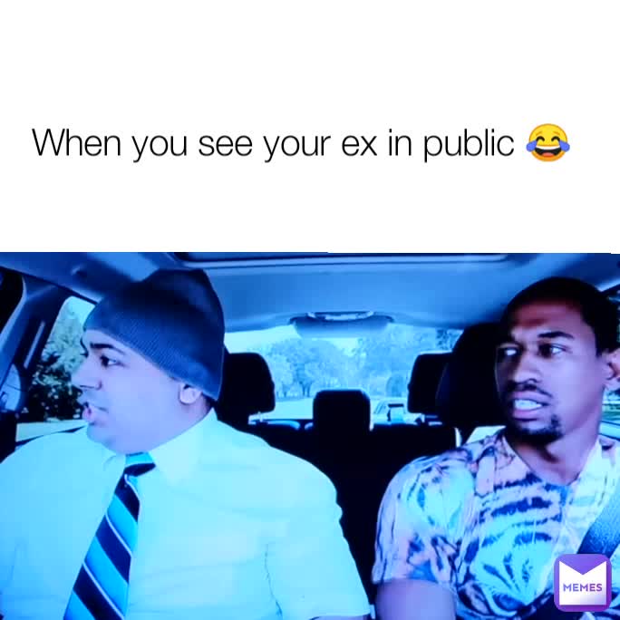 When you see your ex in public 😂 | @Liltrell1017 | Memes