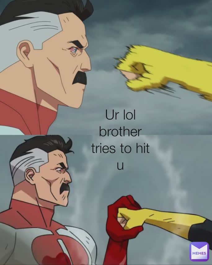 Ur lol brother tries to hit u | @Cacapapi0100 | Memes