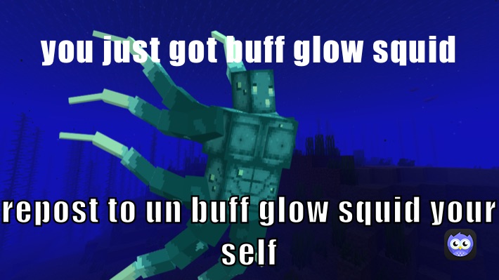 you just got buff glow squid repost to un buff glow squid your self ...