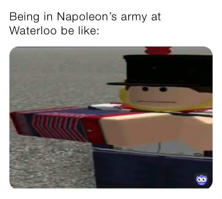 Being in Napoleon’s army at Waterloo be like: | @Phaeton_Hylton | Memes