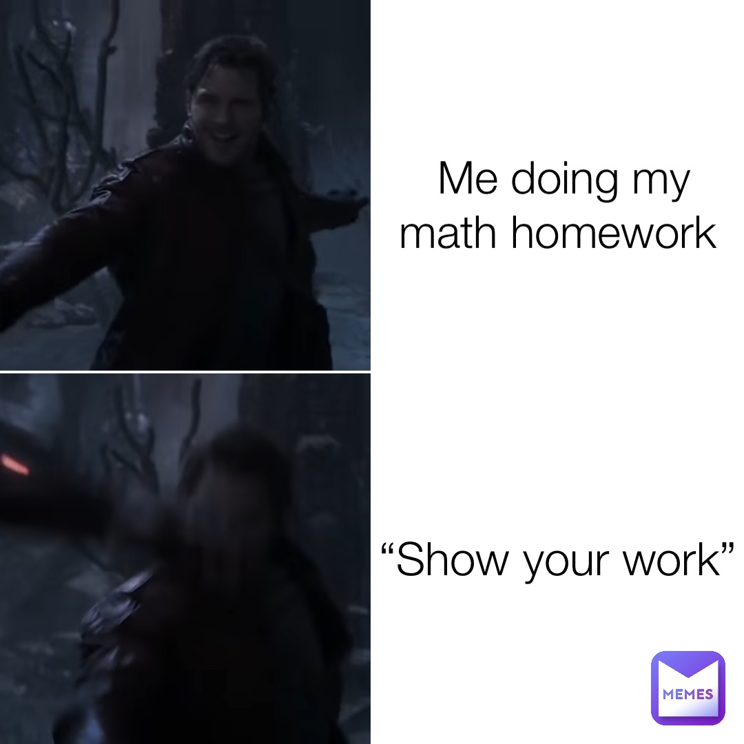 Me doing my math homework “Show your work” | @simon-sicinski | Memes