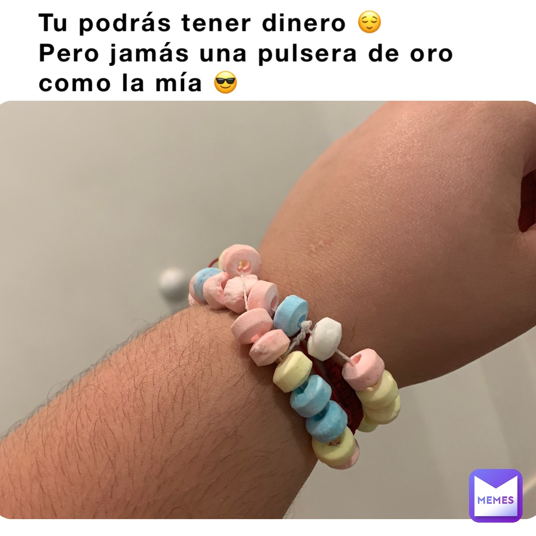 Tu podrás tener dinero 😌 Pero jamás una pulsera de oro como la mía 😎 ...