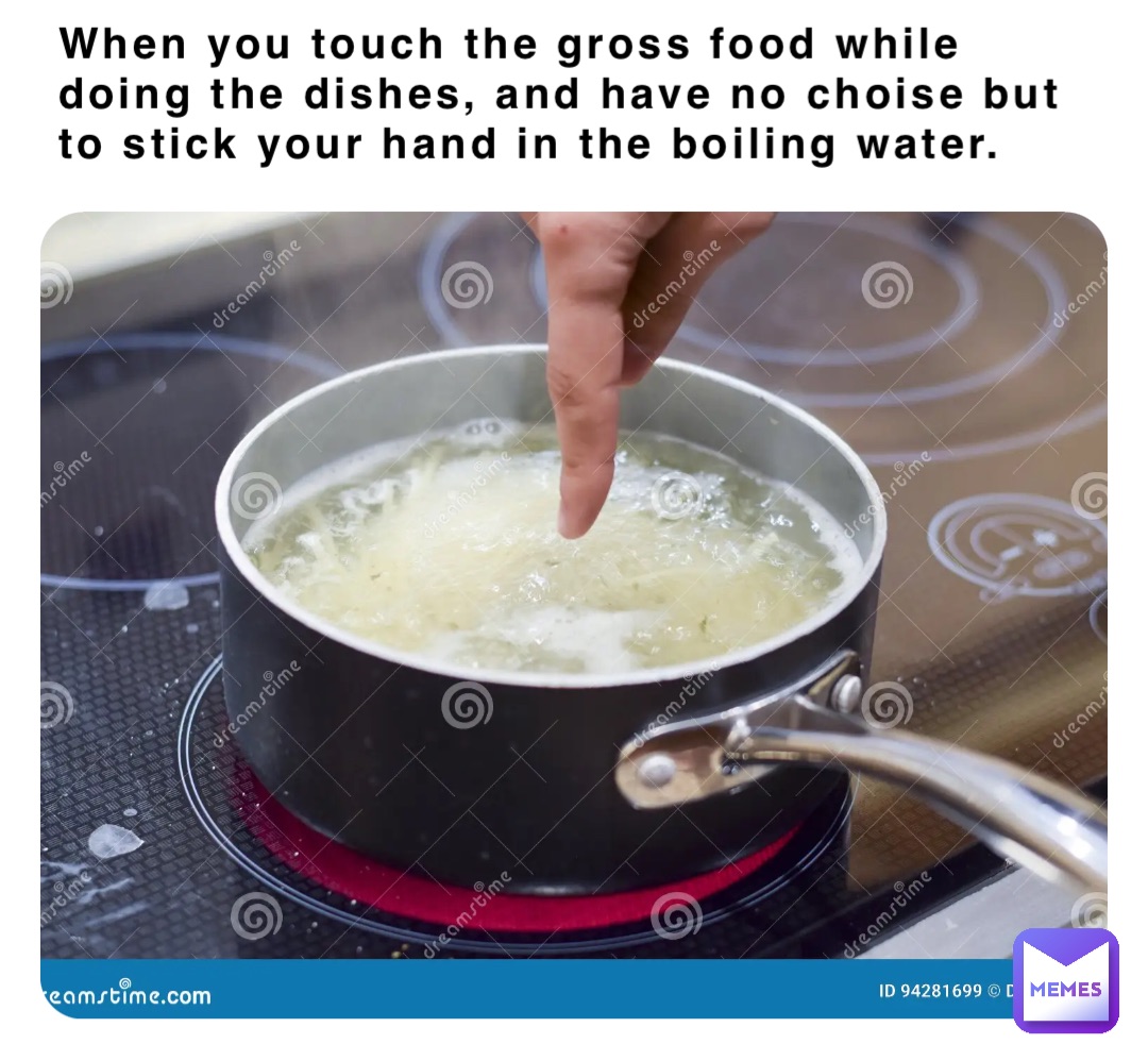 When you touch the gross food while doing the dishes, and have no ...
