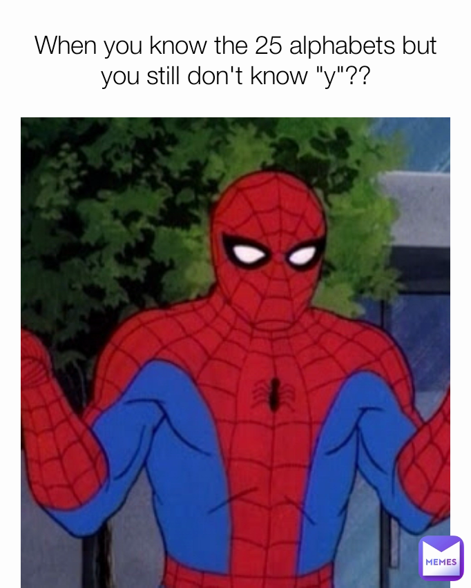 When you know the 25 alphabets but you still don't know "y ...