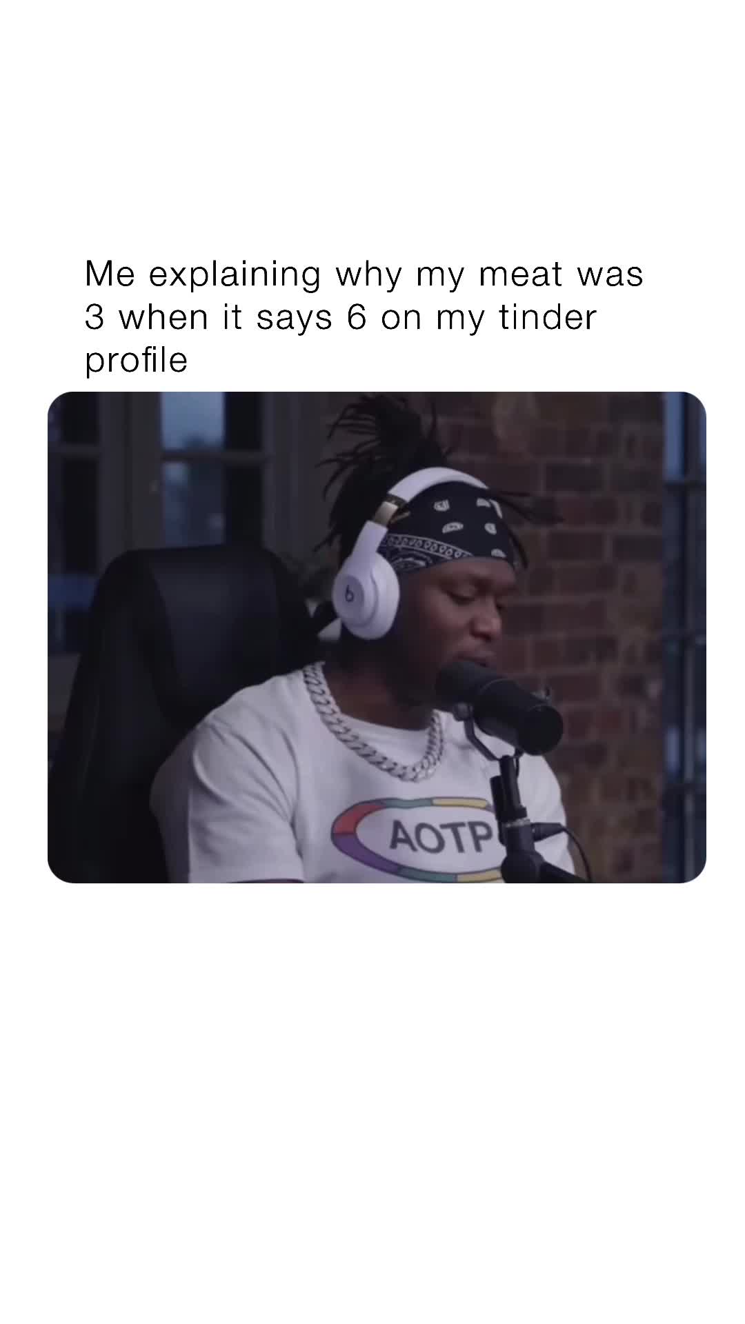 Me explaining why my meat was 3 when it says 6 on my tinder profile ...