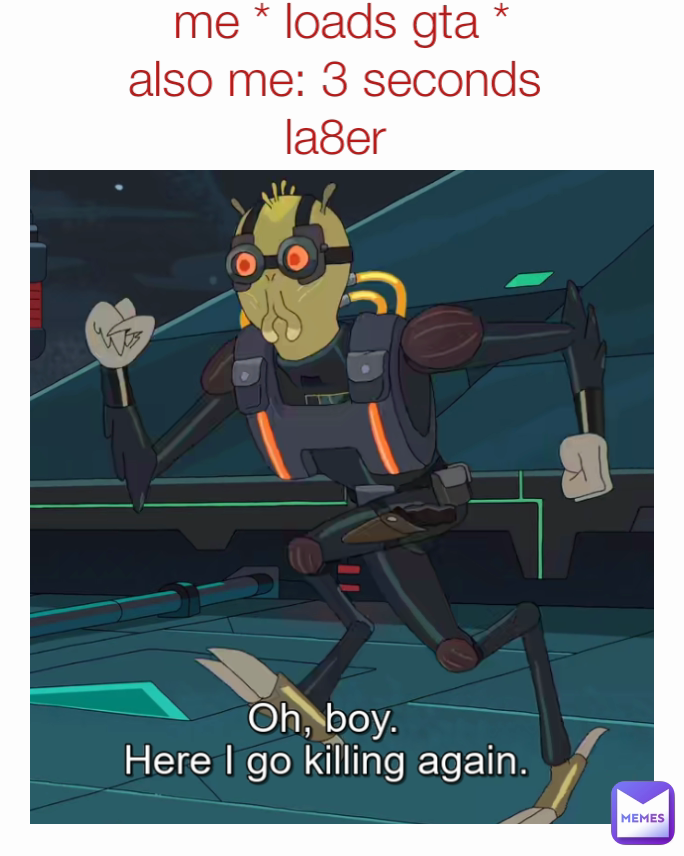 me * loads gta * also me: 3 seconds la8er | @Gameingac130 | Memes