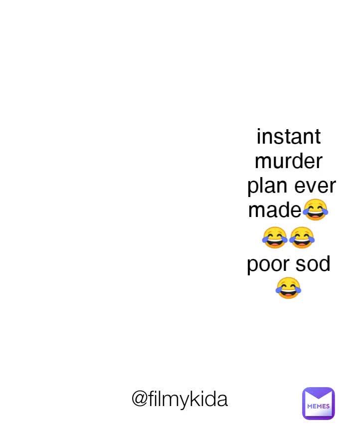 @filmykida instant murder plan ever made😂😂😂 poor sod😂 ...