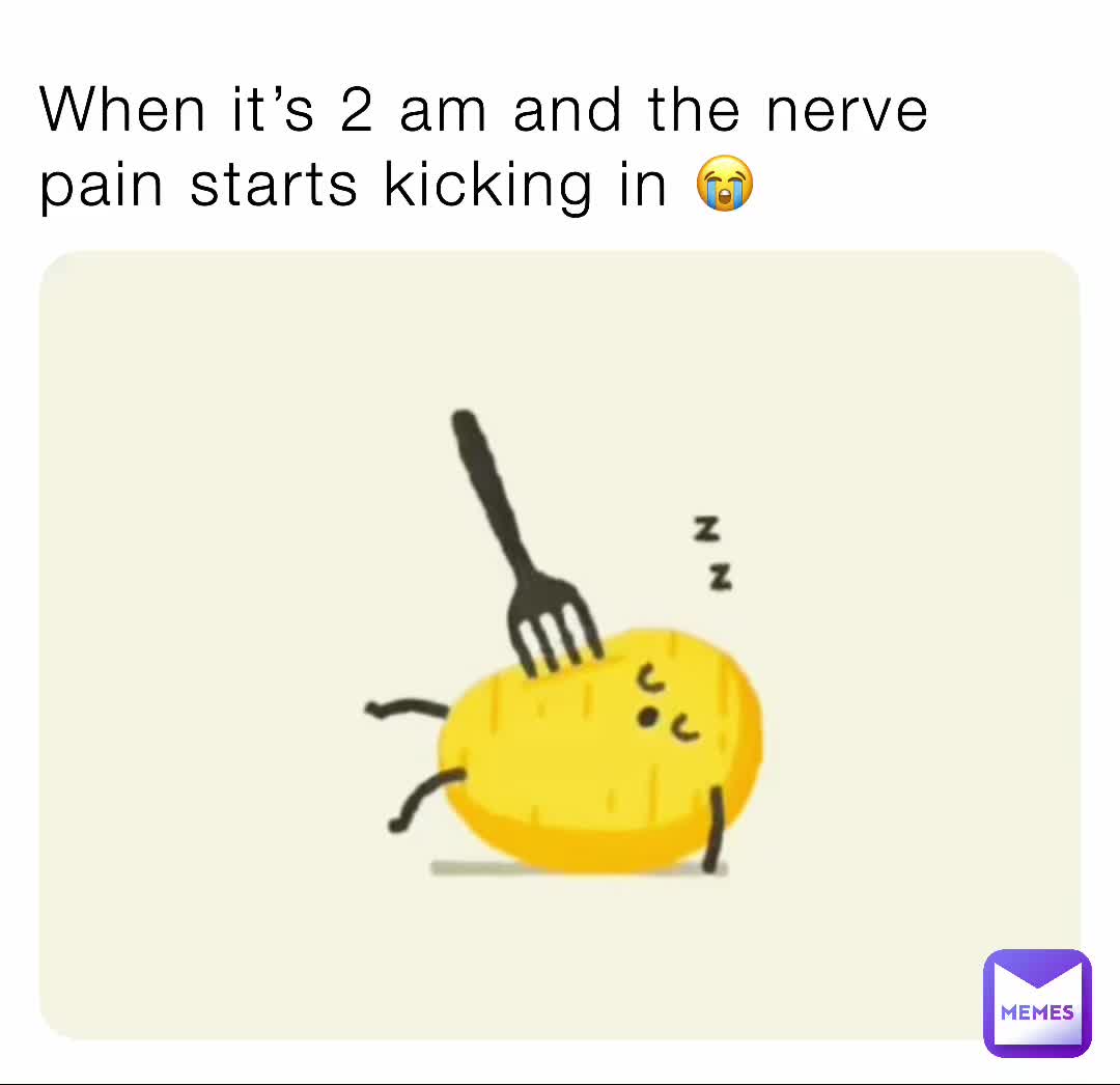When it’s 2 am and the nerve pain starts kicking in 😭 | @Kaytie | Memes