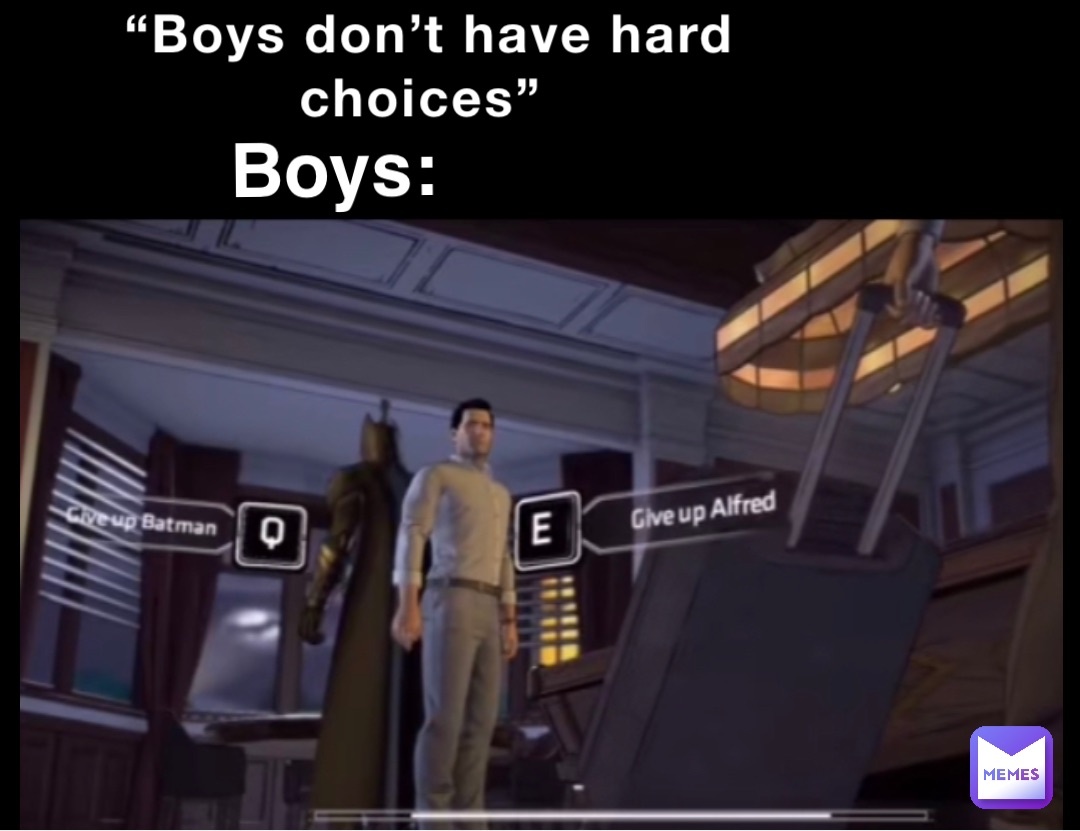 “Boys don’t have hard choices” Boys: | @karma988 | Memes