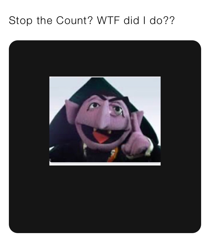 Stop the Count? WTF did I do?? | @shorty40 | Memes